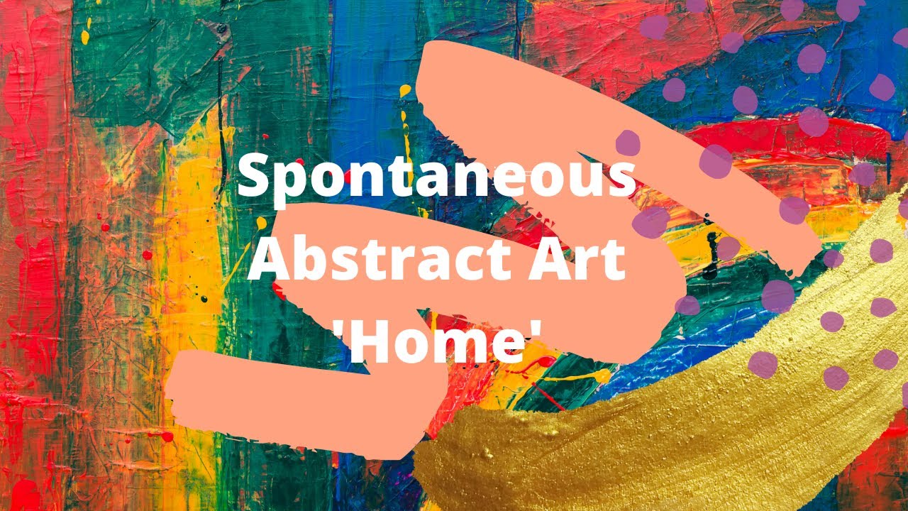 Spontaneous Abstract Art 'Home' - YouTube