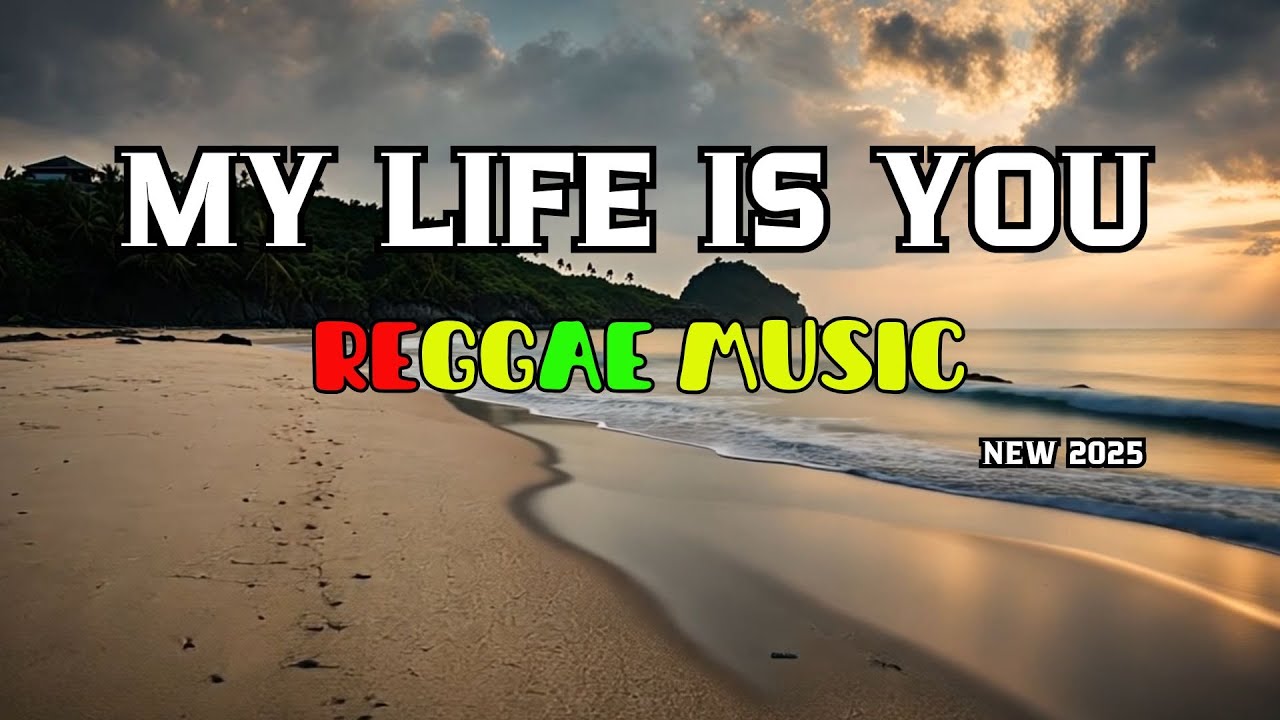 MY LIFE IS YOU 🎶REGGAE LOVE SONG RELAXING REGGAE MUSIC HAPPY REGGAE ...