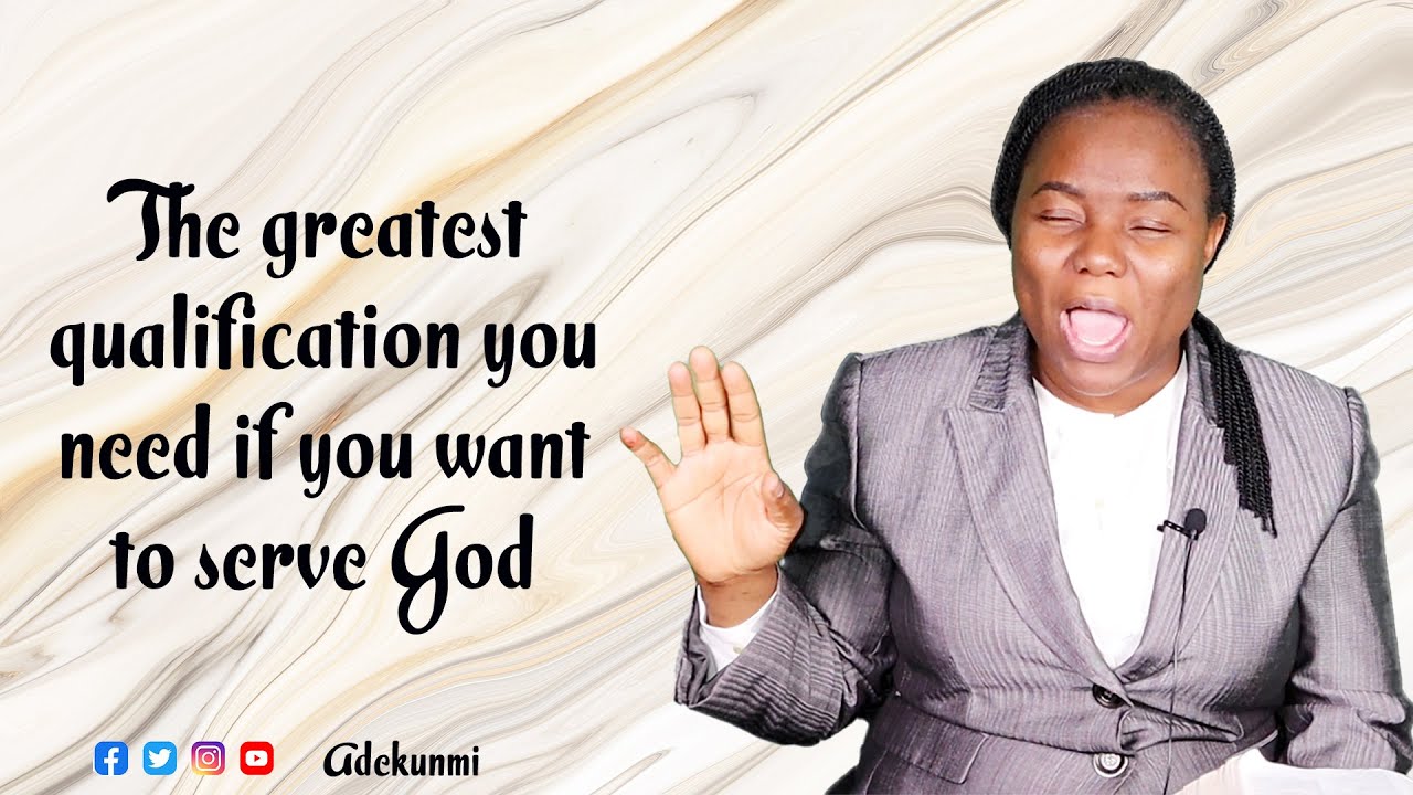 The greatest qualification you need if you want to serve God.. You need ...