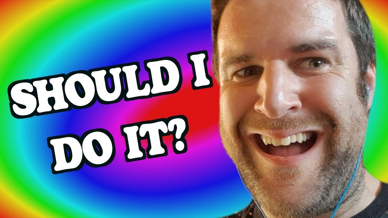 Should I Do It?........ - YouTube