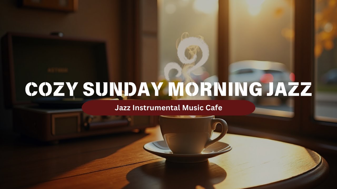 Cozy Sunday Morning Jazz - Begin the day of Relaxing Jazz Music & Soft ...