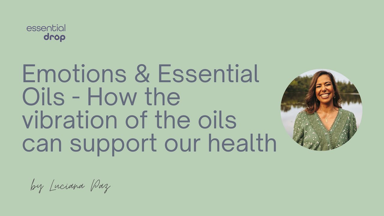 Emotions & Essential Oils - How the vibration of the oils can support ...