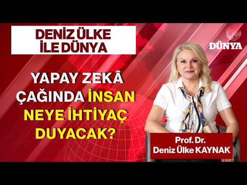 Prof. Dr. Deniz Ülke KAYNAK / Yapay Zekâ Çağında İnsan Neye İhtiyaç Duyacak?