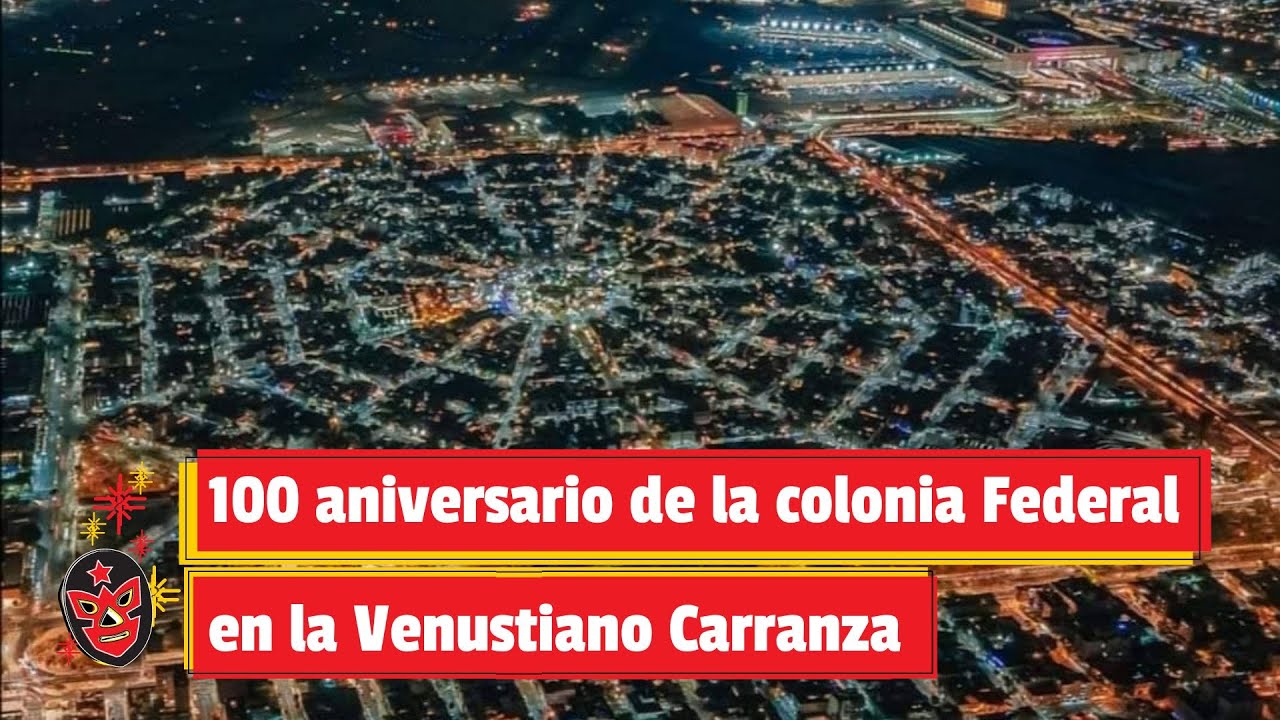 100 aniversario de la colonia Federal en la Venustiano Carranza - YouTube