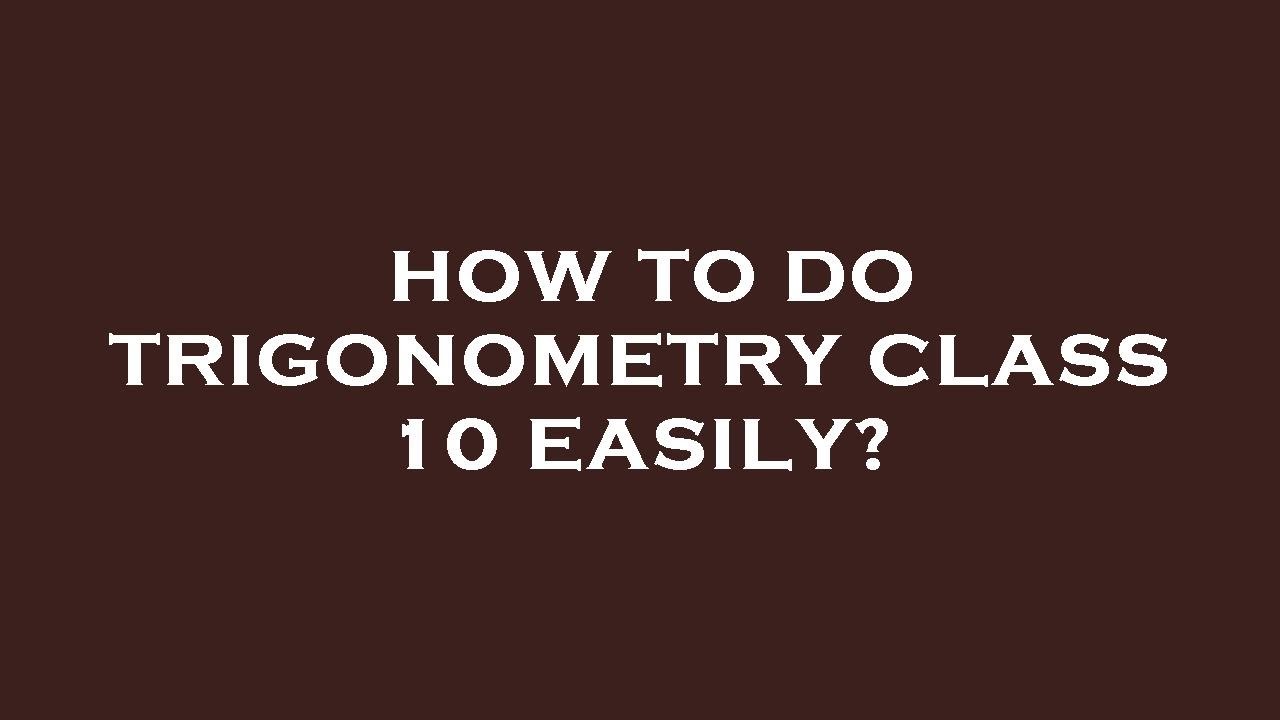 How To Do Trigonometry Class 10 Easily YouTube How To Do Trigonometry Class 10 Easily YouTube