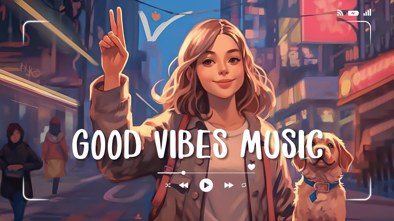 Good Vibes Music 🧃 Songs That Makes You Feel Positive When You Listen ...