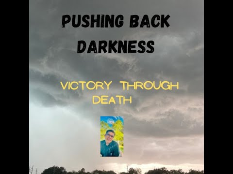 Pushing back darkness. There is Victory in Death. After death comes the ...