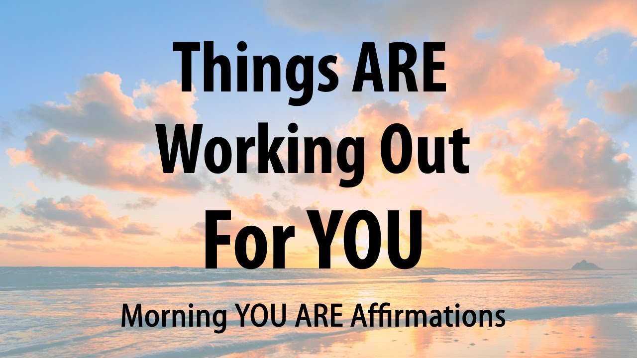 THINGS ARE WORKING OUT FOR YOU - Morning YOU ARE Affirmations for ...