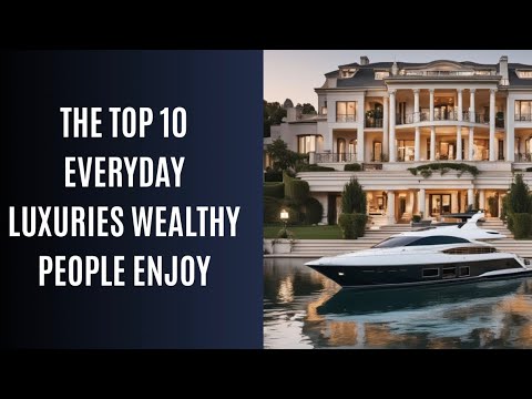 The Top 10 Everyday Luxuries Wealthy People Enjoy - YouTube