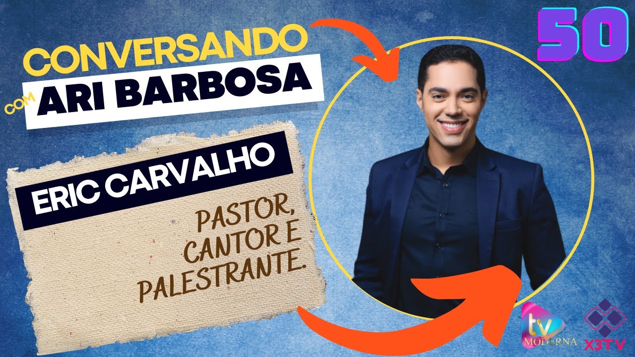 CONVERSANDO COM ARI BARBOSA - EP 50 - ERIC CARVALHO - PASTOR, CANTOR E ...