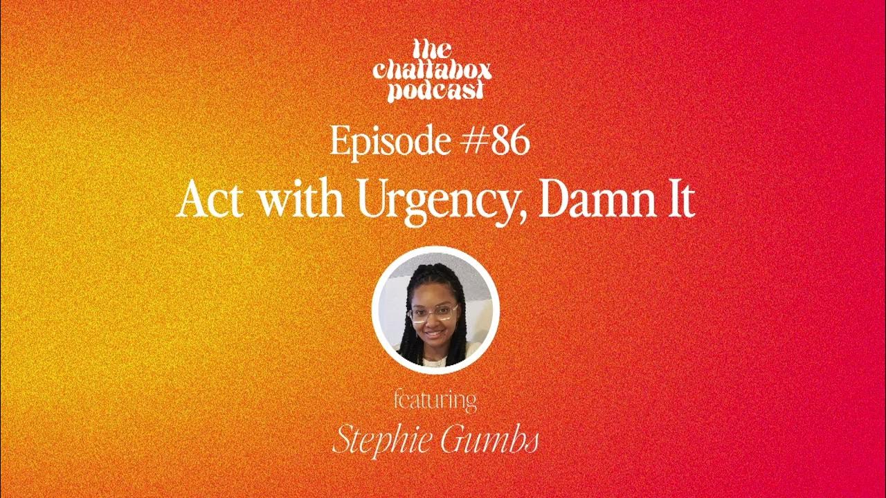 #86: Act with Urgency, Damn It ft. Stephie Gumbs | the chattabox podcast - YouTube