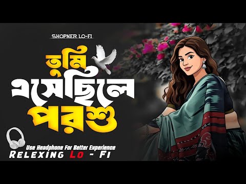 Tumi Eshechile Porshu | তুমি এসেছিলে পরশু কাল কেনো আসোনি | Relaxing Lo-Fi Version | Bangla Lofi Gan
