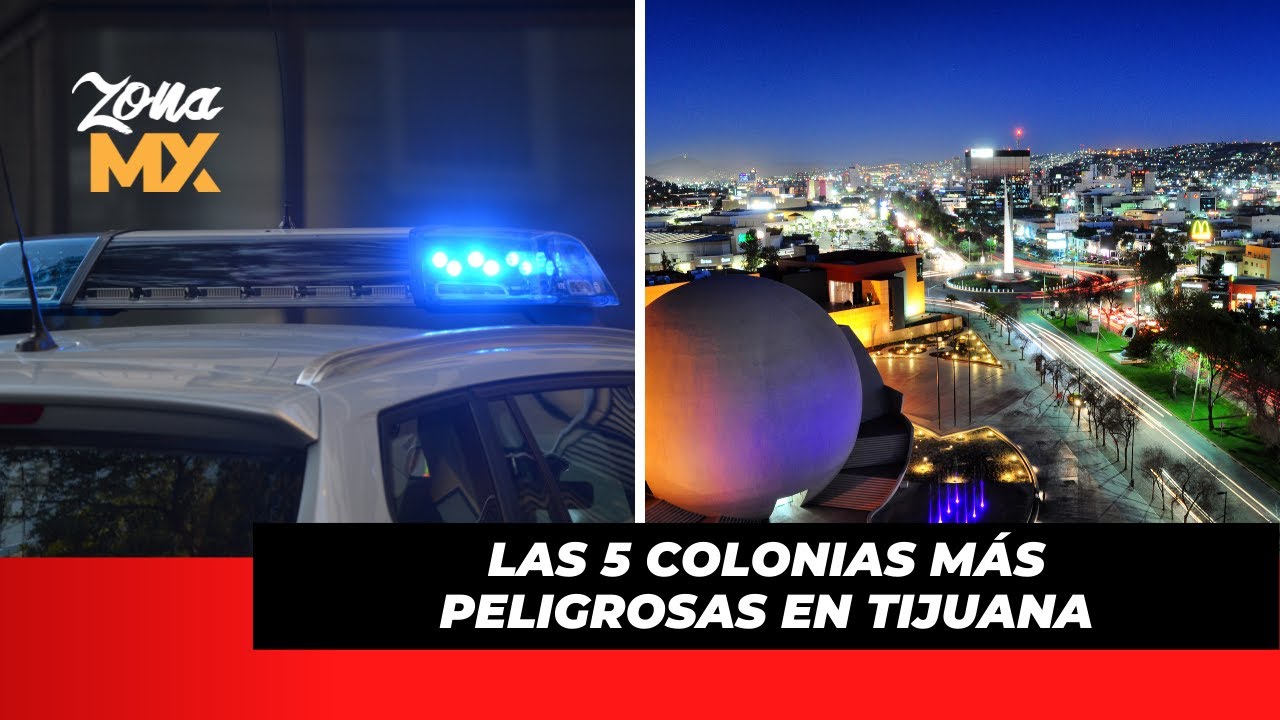 Las 5 colonias más peligrosas en Tijuana - ZONA MX - YouTube