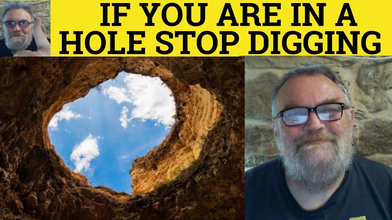 🔵 If You Are In A Hole Stop Digging Meaning - If You Are in A Hole Stop ...