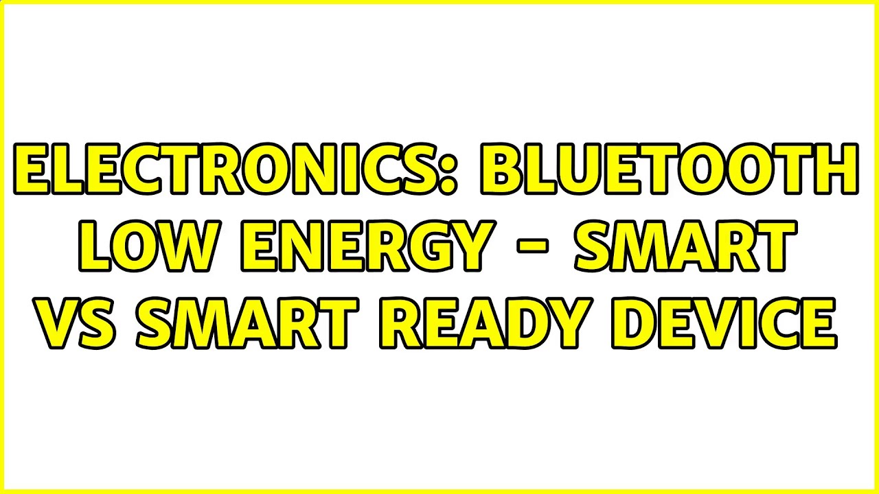 Electronics: Bluetooth Low Energy - Smart vs Smart Ready device (2 ...