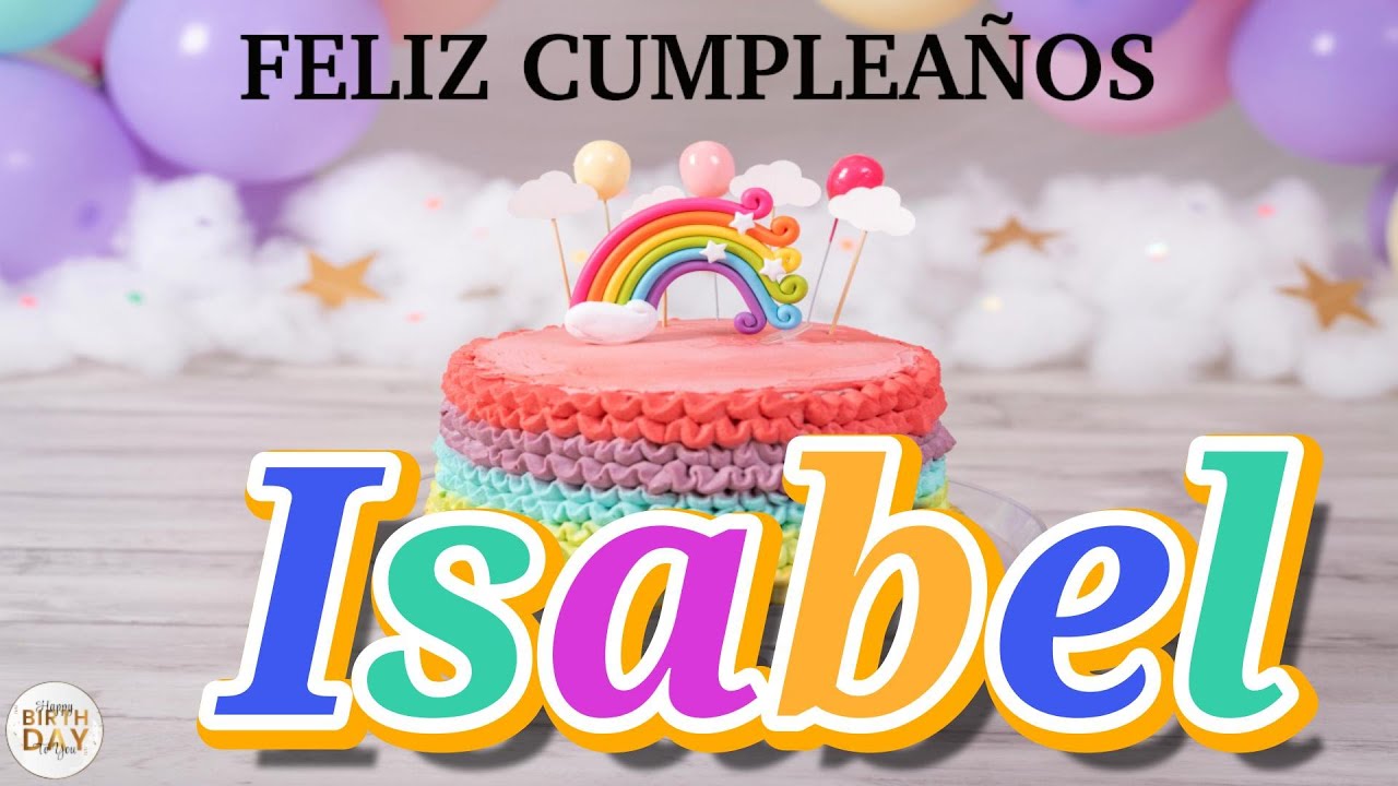 FELIZ CUMPLEAÑOS ISABEL - feliz cumpleaños a ti - Cumpleaños Feliz # ...