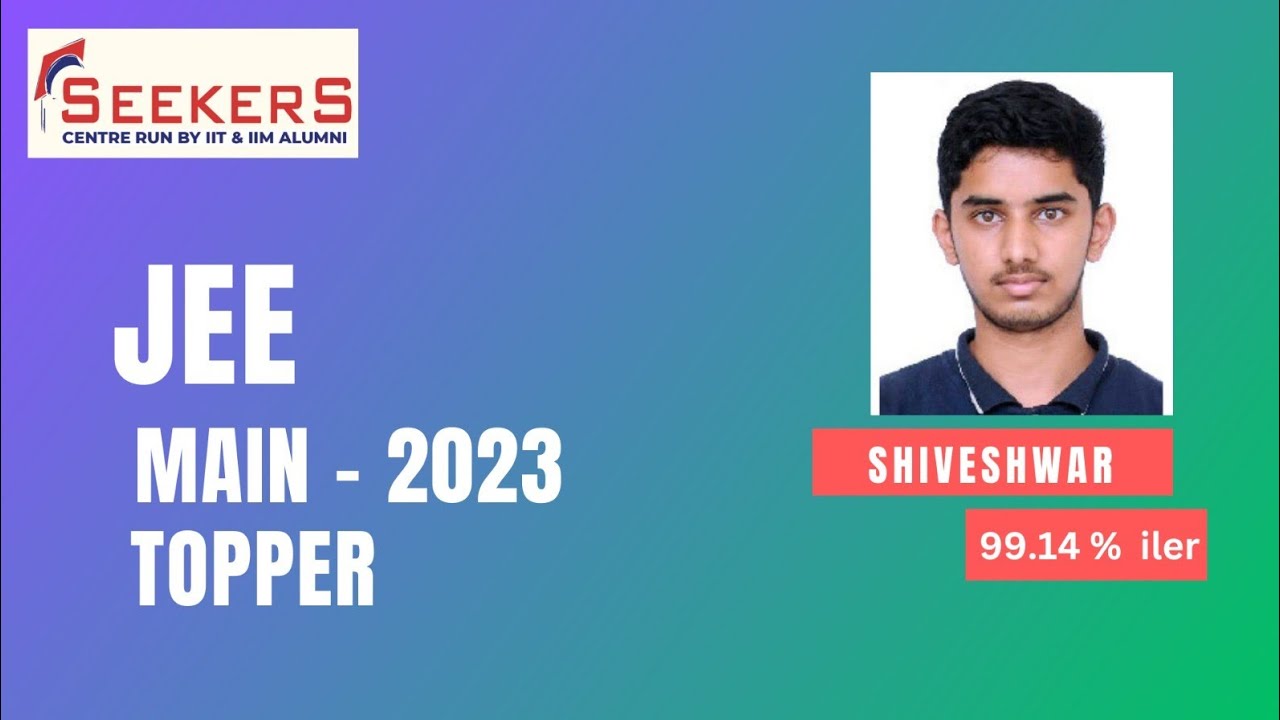 JEE Main Topper - 2023 l Shiveshwar, 99.14 %iler l Seekers Education ...