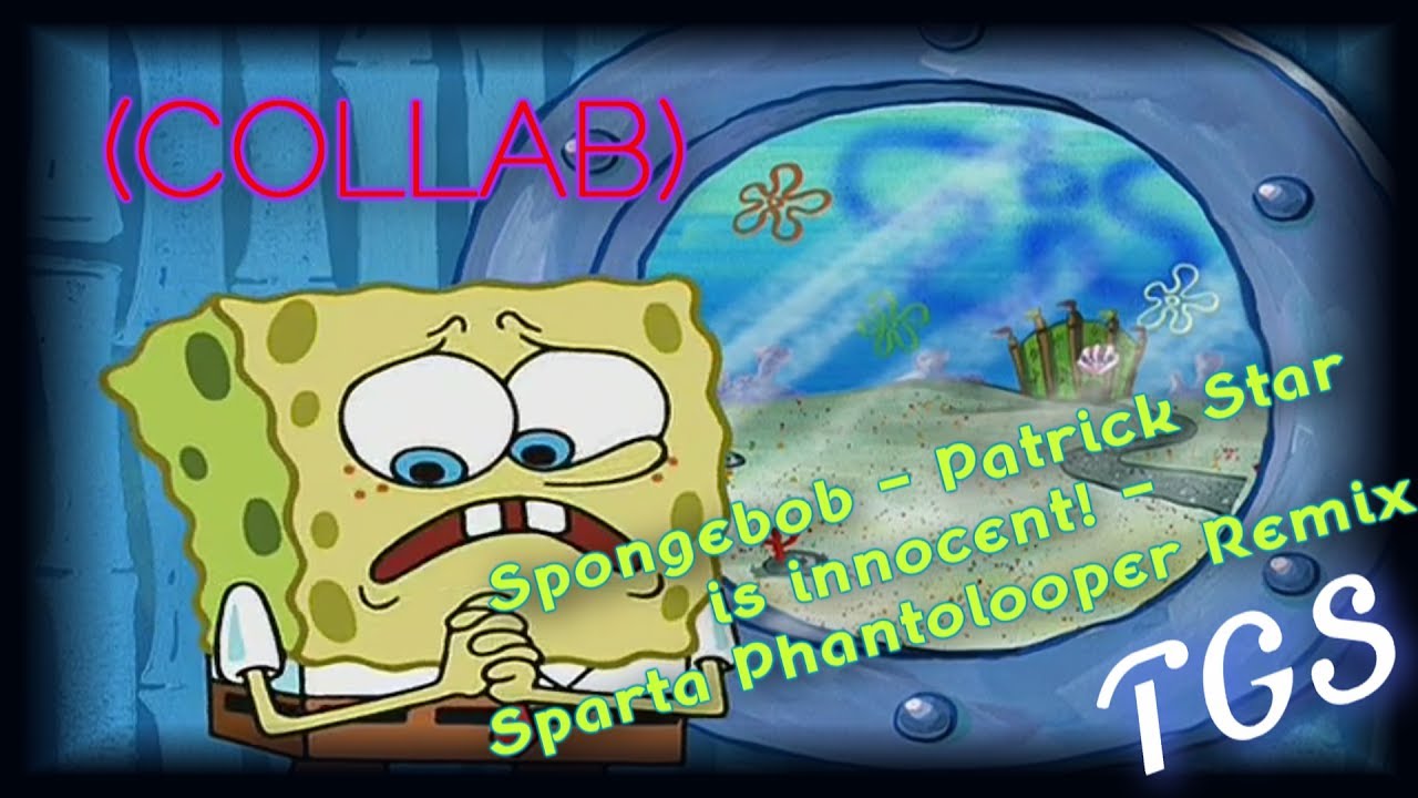 (COLLAB) Spongebob - Patrick Star is innocent! - Sparta Phantolooper ...
