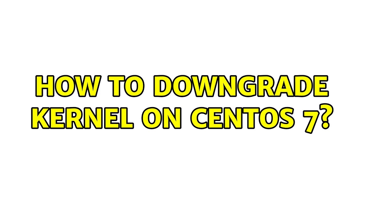 How To Downgrade Kernel On CentOS 7 YouTube how-to-downgrade-kernel-on-centos-7-youtube