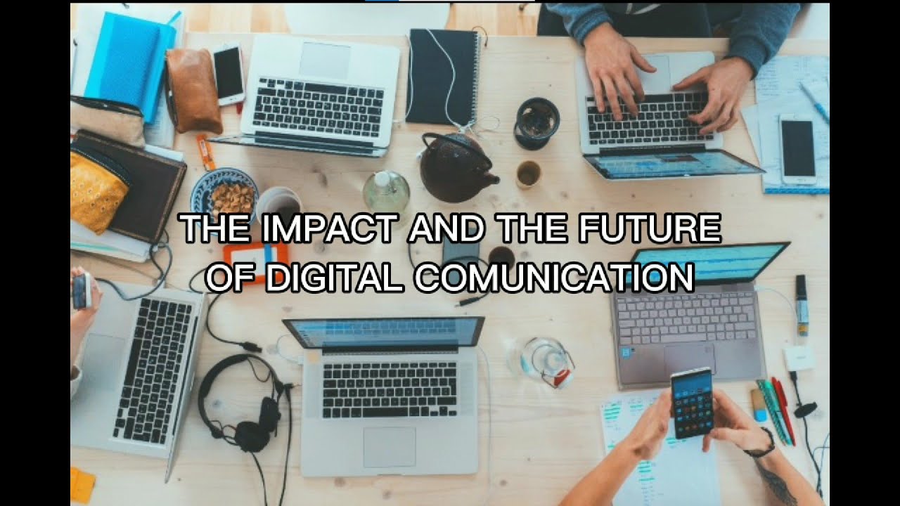 THE IMPACT AND THE FUTURE OF DIGITAL COMMUNICATION (0051) - YouTube