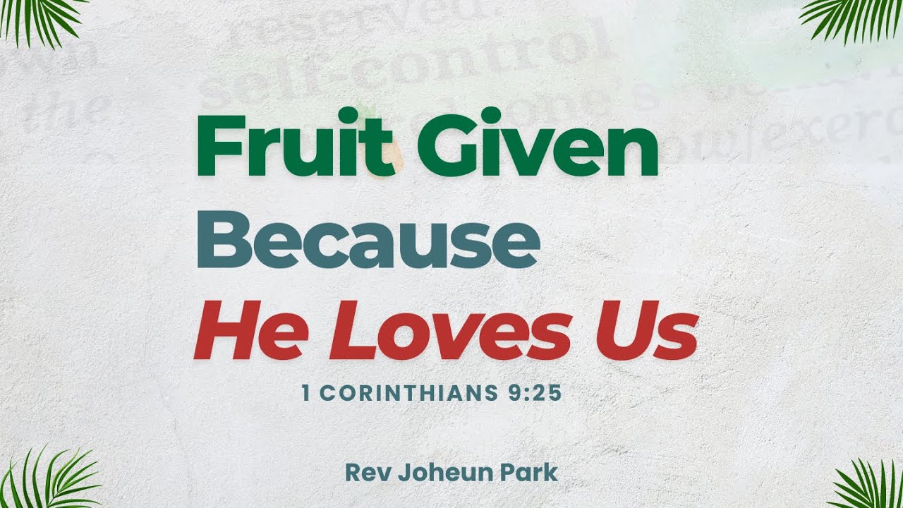 Sermon of 30 June 2024: Fruit Given Because He Loves Us (by Rev Joheun ...