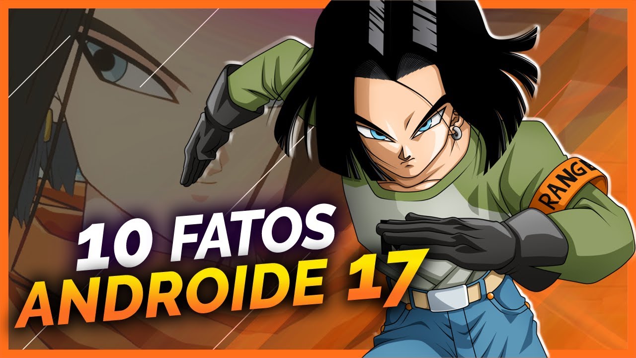 10 FATOS SOBRE O ANDROIDE 17 | Dragon Ball - YouTube