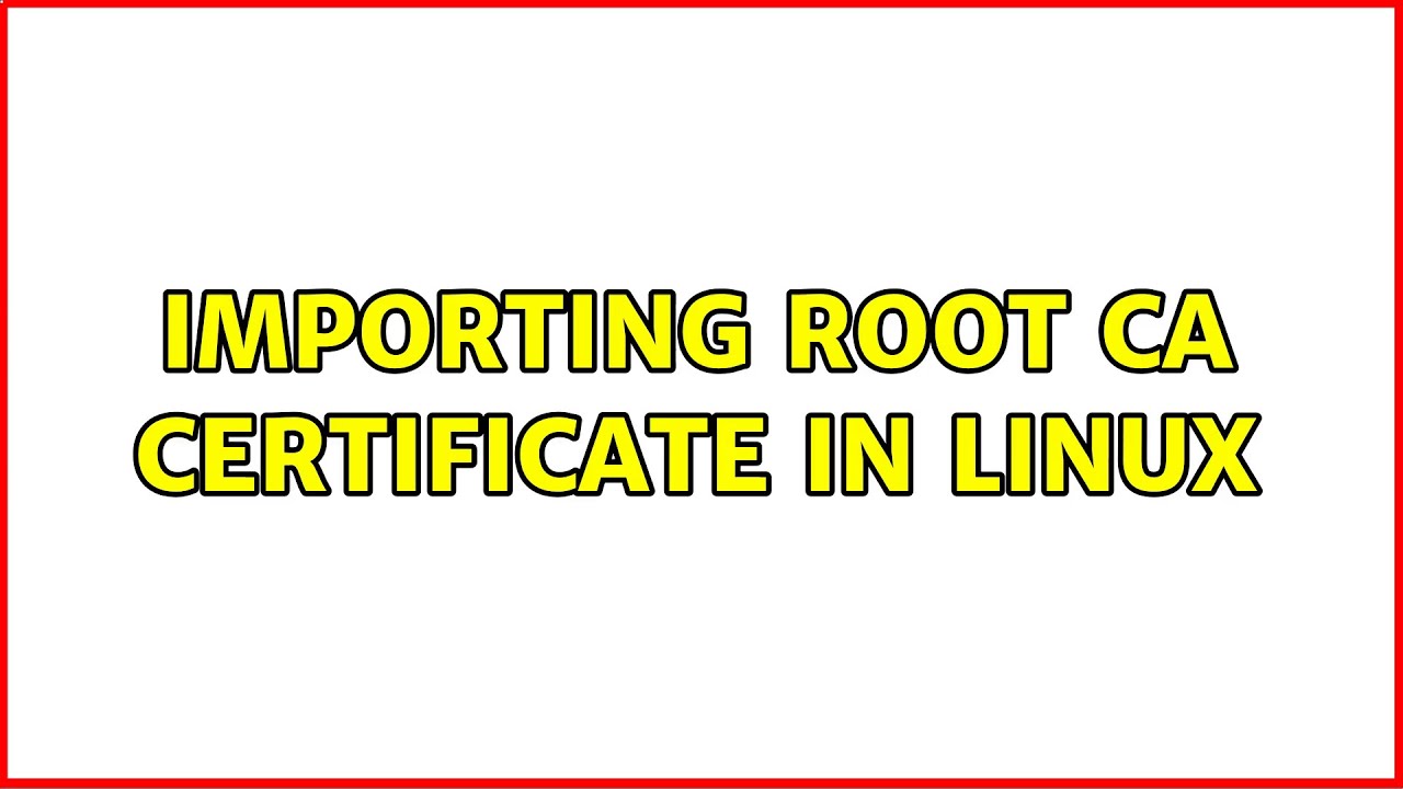 importing root CA certificate in linux - YouTube