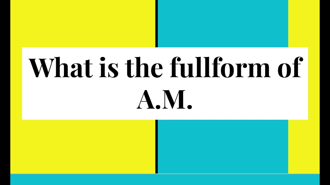 What Is The Fullform And Meaning Of A M YouTube what-is-the-fullform-and-meaning-of-a-m-youtube