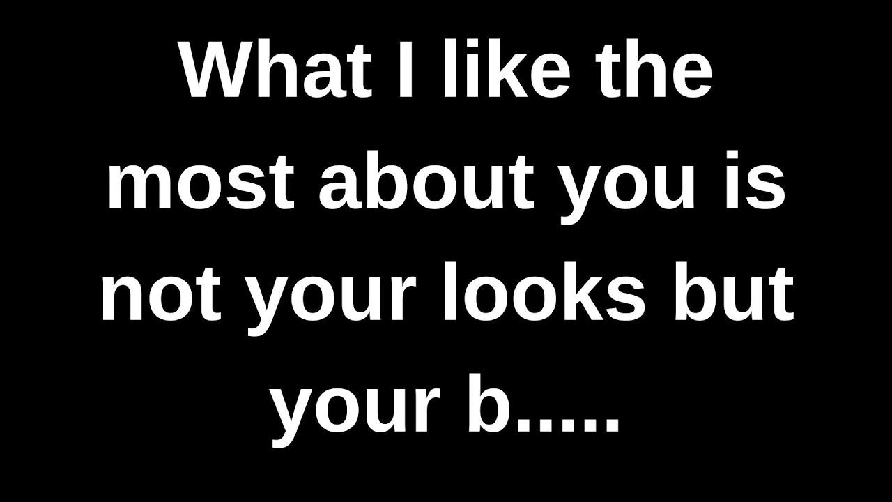 What I like the most about you is not your looks..... love messages ...
