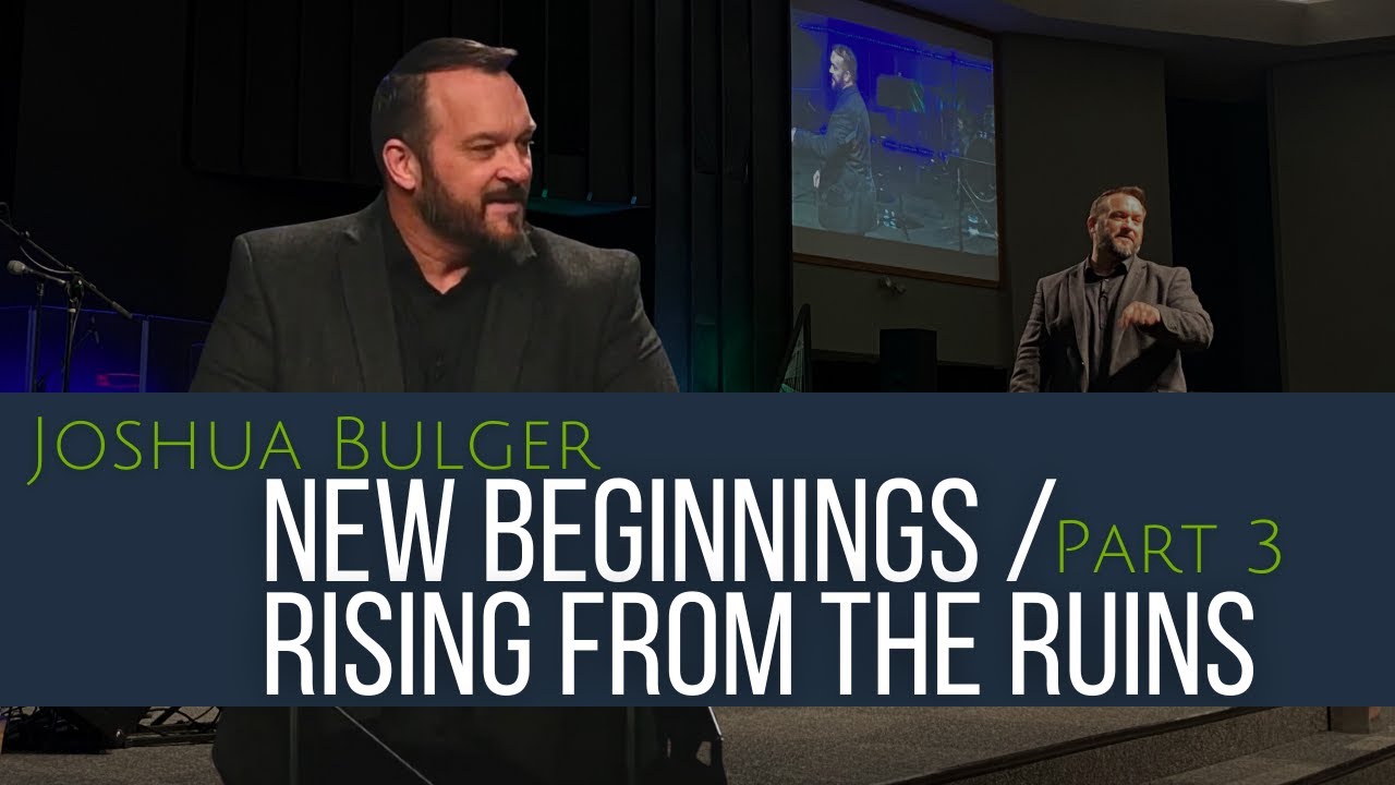 New Beginnings / Rising From the Ruins: Part 3 | Dr. Joshua Bulger ...