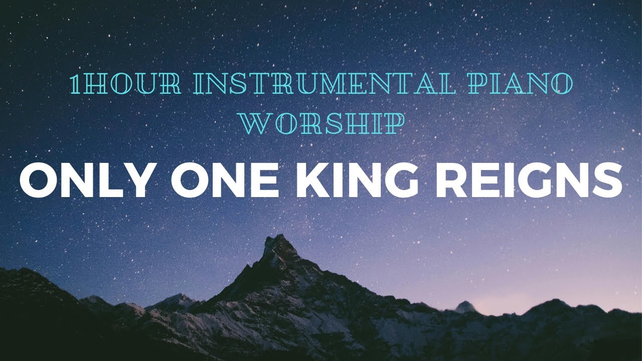 ONLY ONE KING REIGNS: 1Hour Instrumental piano worship - YouTube