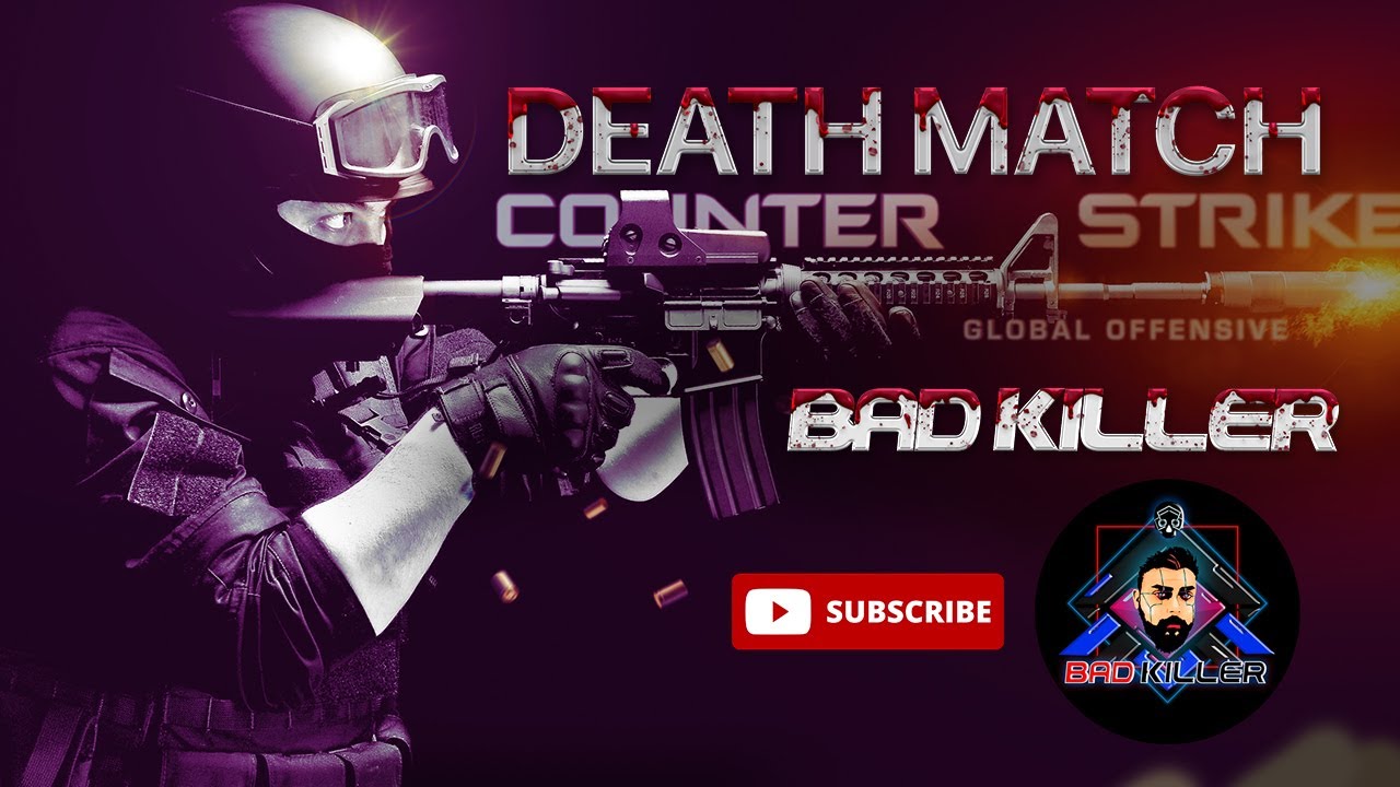 CS:GO Death Match | CS:GO Gameplay | Bad Killer - YouTube