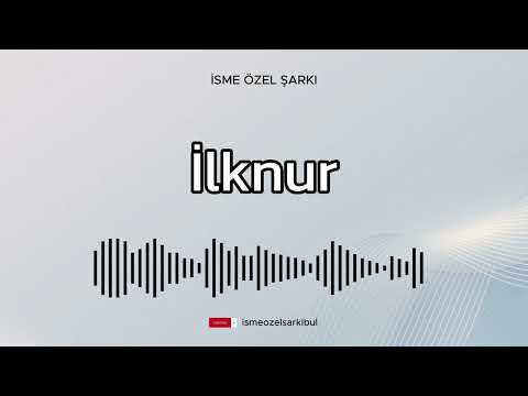 İsme Özel Şarkı .İLKNUR