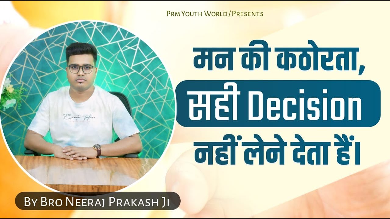 मन की कठोरता, सही decision नहीं लेने देता हैं || MESSAGE BY BRO. NEERAJ ...