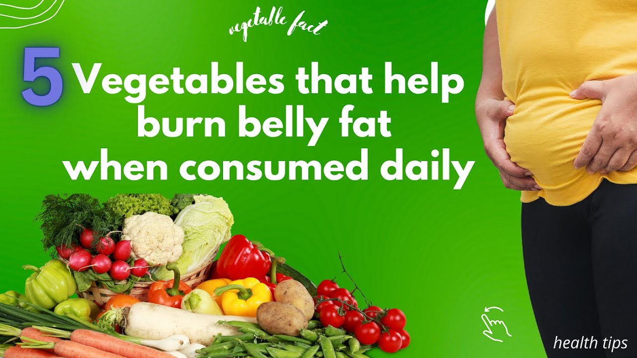 5 Amazing Foods for Fat Loss | 5 vegetables that help burn belly fat ...