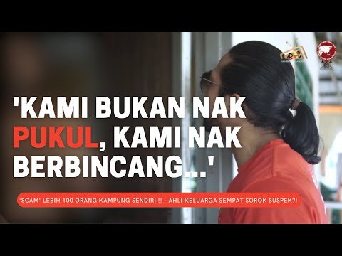 'SCAM' LEBIH 100 ORANG KAMPUNG SENDIRI !! - AHLI KELUARGA SEMPAT SOROK SUSPEK?! ( PART 1)