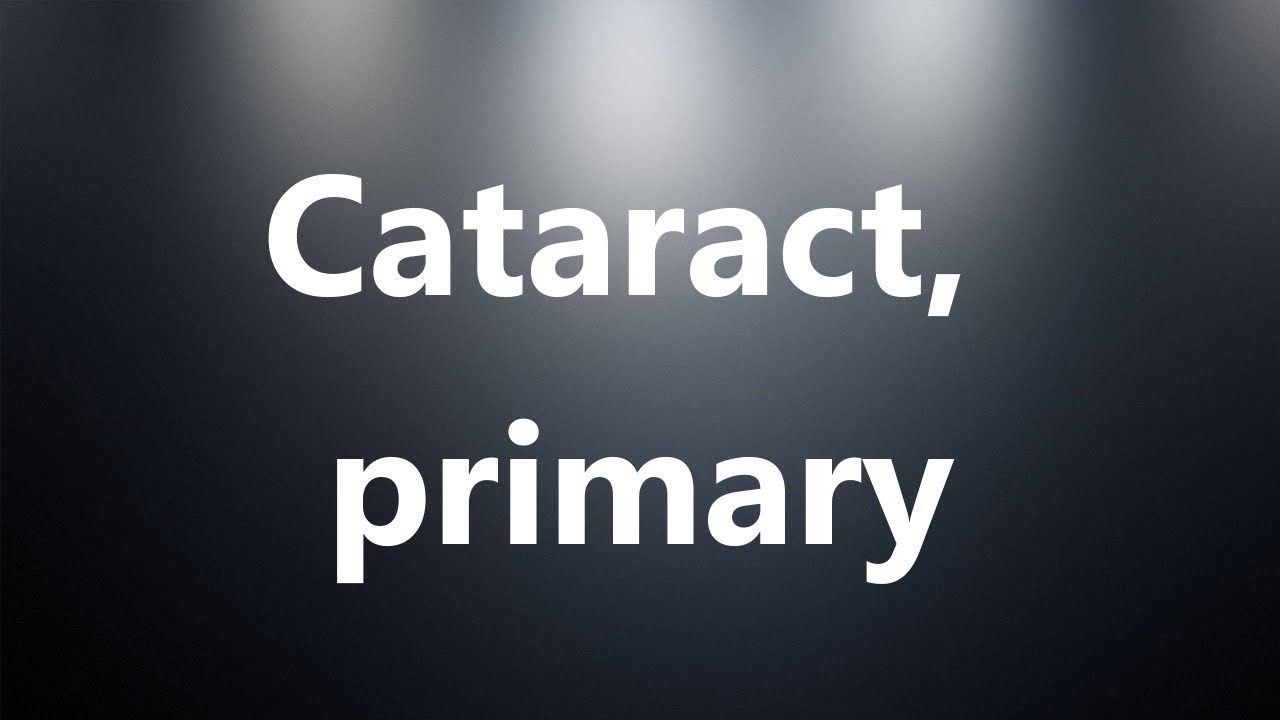 Cataract, primary - Medical Definition and Pronunciation - YouTube