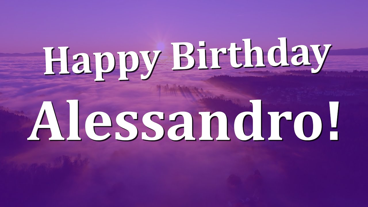 Happy Birthday Alessandro! Have an Amazing Birthday! - YouTube