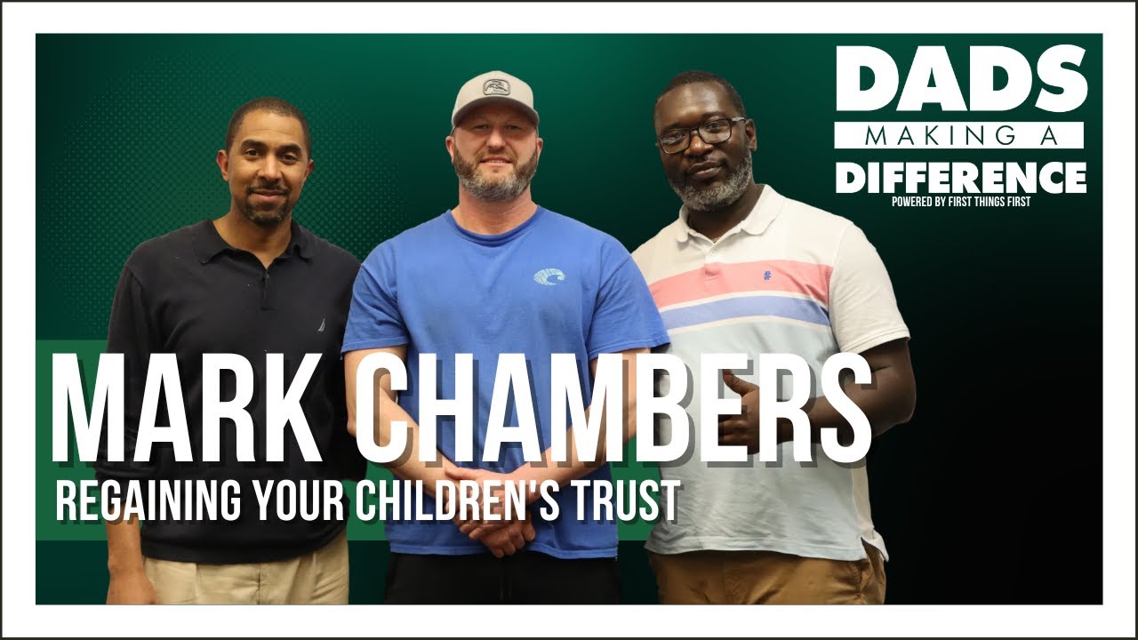 Challenges of Regaining Your Children's Trust - With Mark Chambers | Dads Making A Difference ...