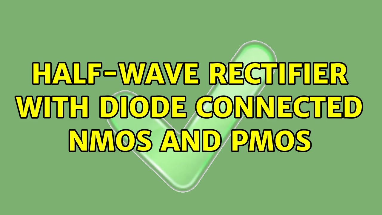 Half-wave rectifier with diode connected nMOS and pMOS - YouTube