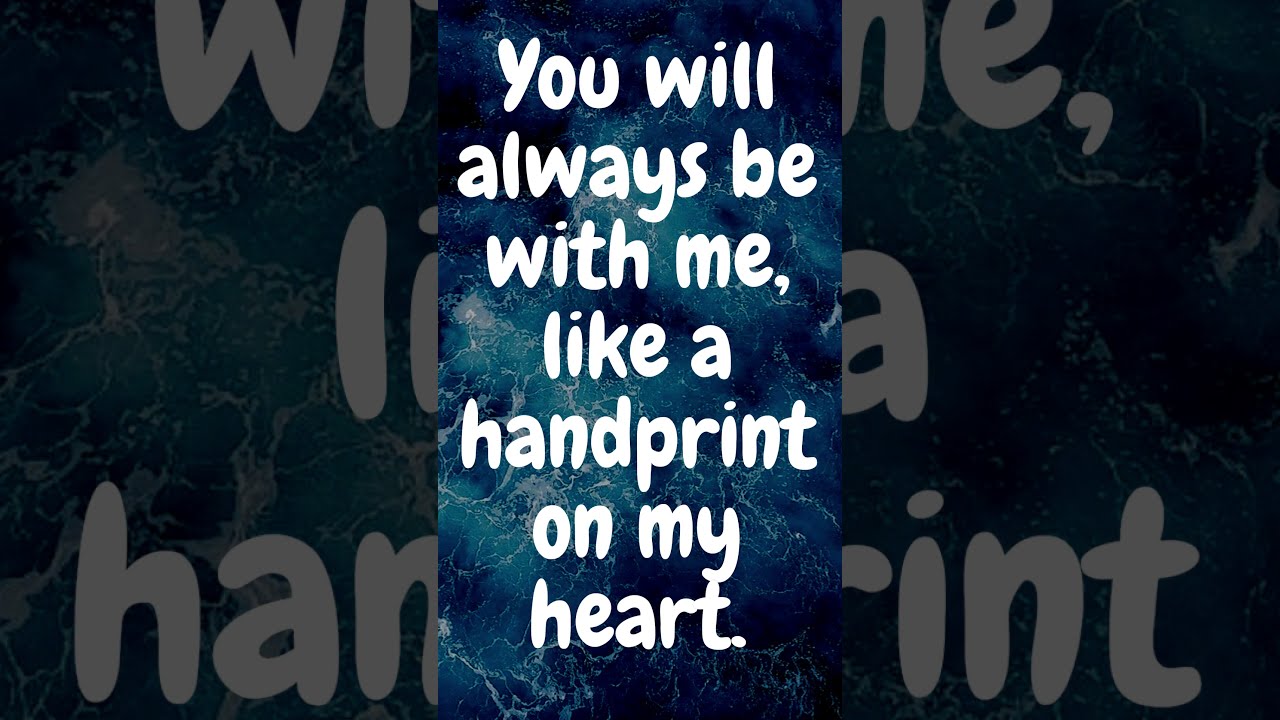 You will always be with me, like a handprint on my heart. - YouTube