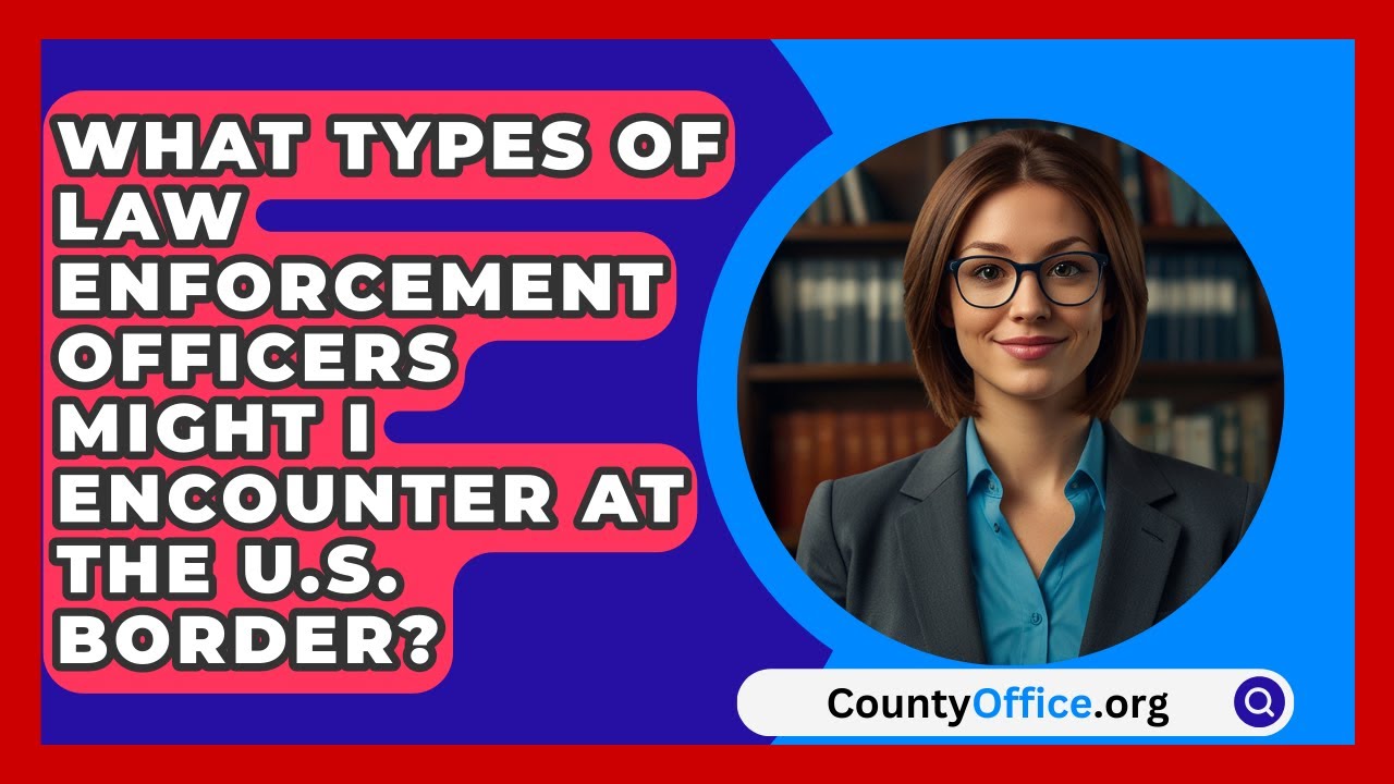 What Types of Law Enforcement Officers Might I Encounter at the U.S ...