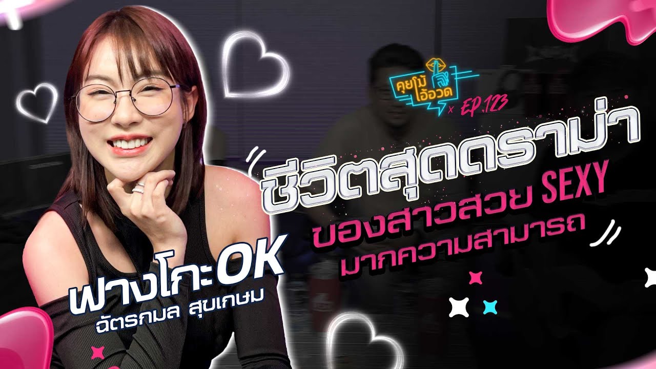 คุยโม้โอ้อวด EP.123 : "ฟางโกะ OK" ชีวิตสุดดราม่า ของสาวสวย Sexy มากความ ...
