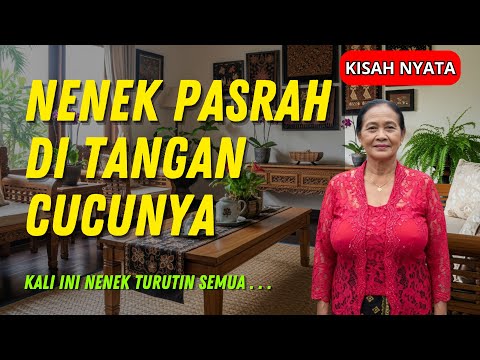 KISAH NYATA - NENEK PASRAH DI TANGAN CUCUNYA