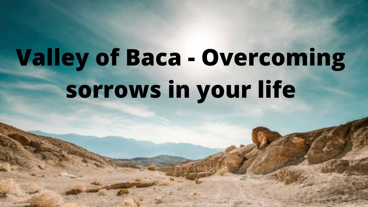 Valley of Baca - overcoming sorrows in your life. - YouTube