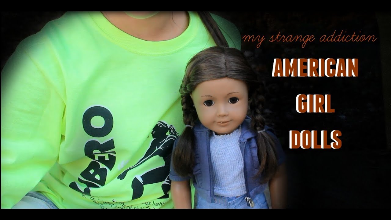 MY STRANGE ADDICTION: AMERICAN GIRL DOLLS (PARODY) - YouTube
