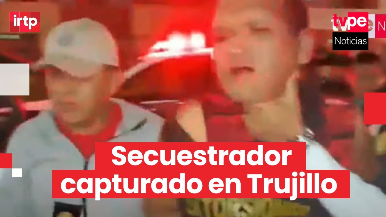 Trujillo: Policía captura a secuestrador y rescata a menor de 6 años ...