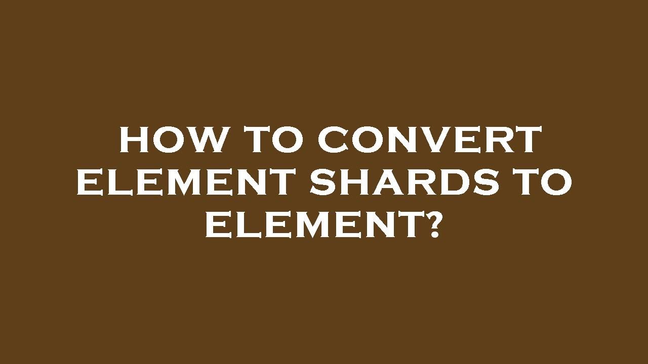 How to convert element shards to element? - YouTube