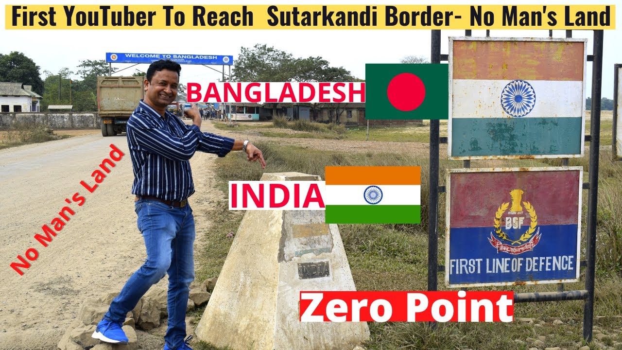 Sutarkandi | India Bangladesh Border | First YouTuber to Reach No Man’s ...