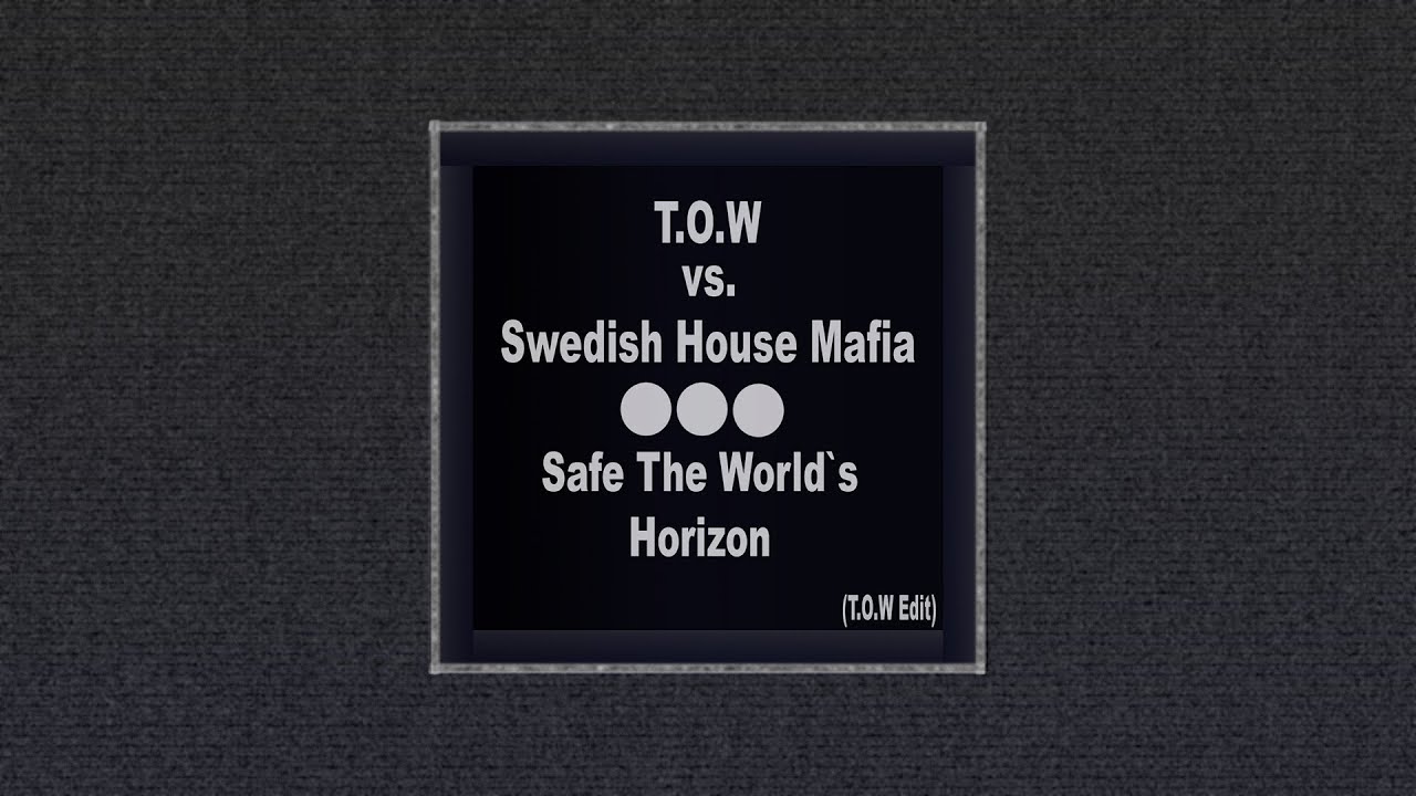 T.O.W vs. Swedish House Mafia - Safe The World`s Horizon (T.O.W Edit ...
